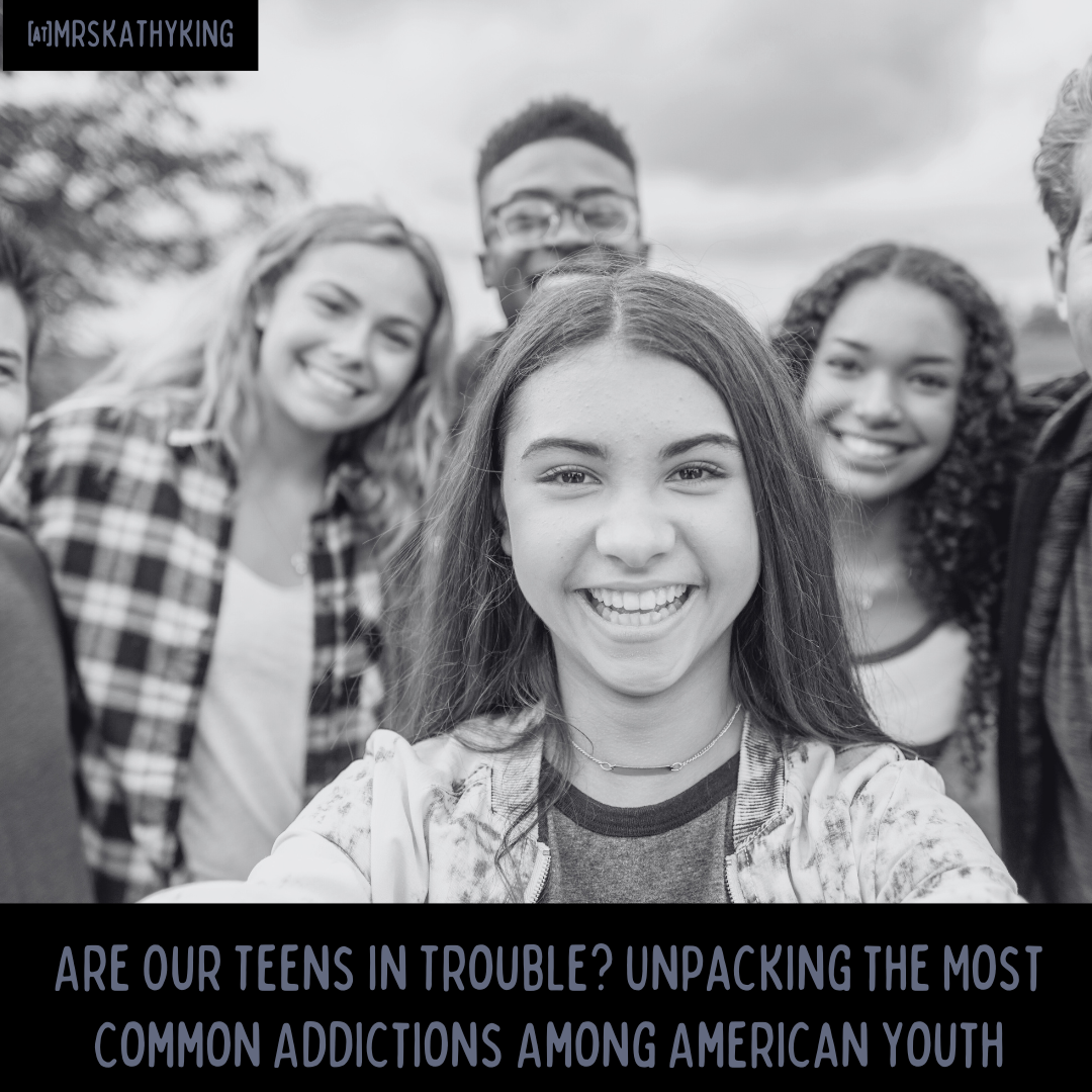 Are Our Teens in Trouble? Unpacking the Most Common Addictions Among American Youth | Mrs. Kathy ...
